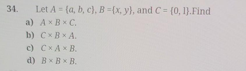 Solved 34. Let A = {a, b,c}, B ={x, y), and C = {0,1}.Find | Chegg.com