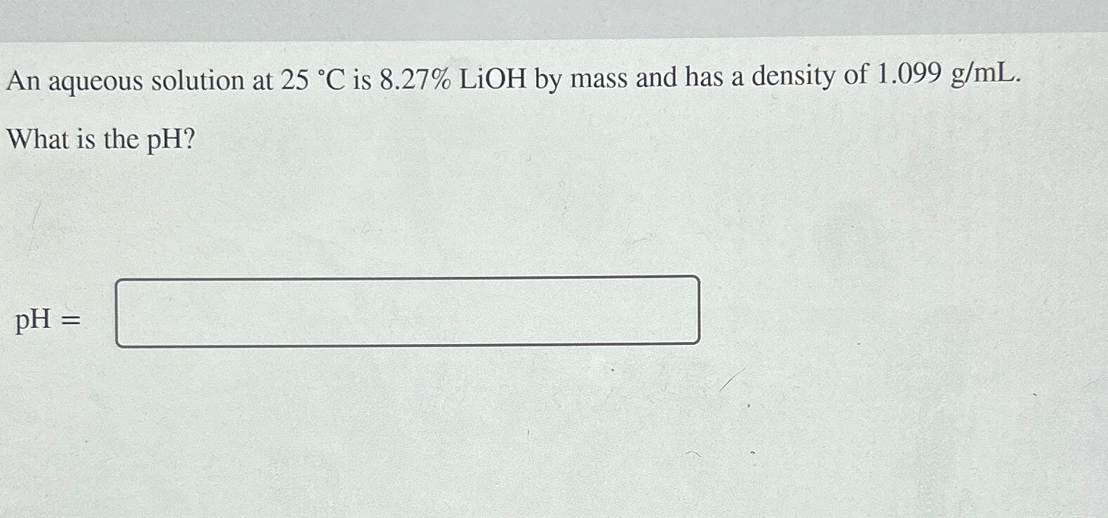 Solved An aqueous solution at 25°C ﻿is 8.27%LiOH by mass and | Chegg.com