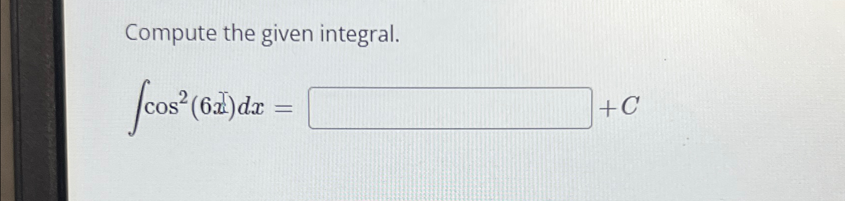 Solved Compute the given integral.∫﻿﻿cos2(6x)dx= +C | Chegg.com