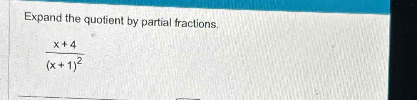 Solved Expand the quotient by partial fractions.x+4(x+1)2 | Chegg.com