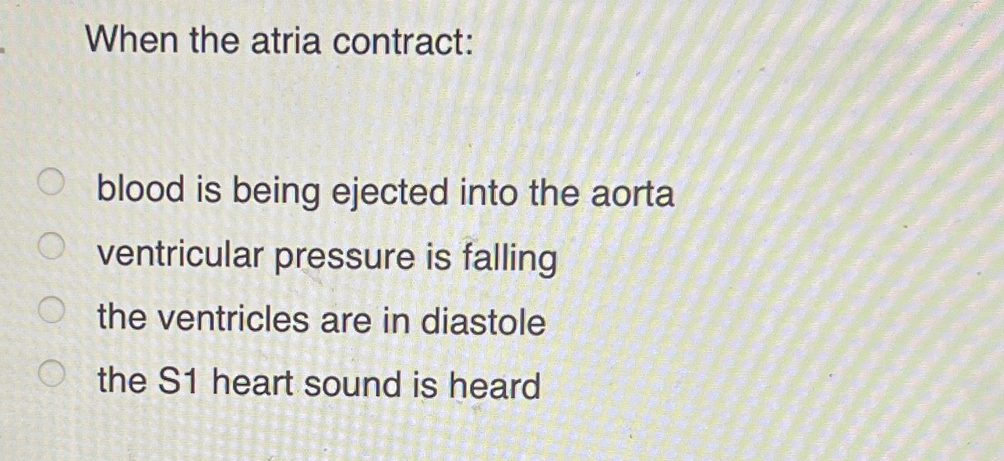 Solved When the atria contract:blood is being ejected into | Chegg.com