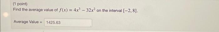 Solved (1 point) Find the average value of f(x)=4x3−32x2 on | Chegg.com