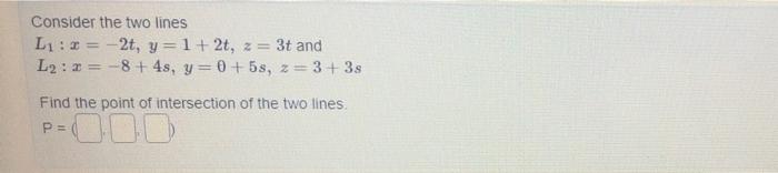 Solved Consider the two lines LL: x= -2t, y=1+2t, z = 3t and | Chegg.com