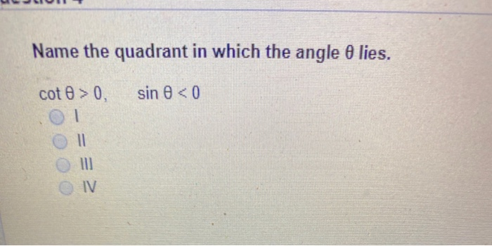 Solved Name the quadrant in which the angle 0 lies. cot > 0, | Chegg.com