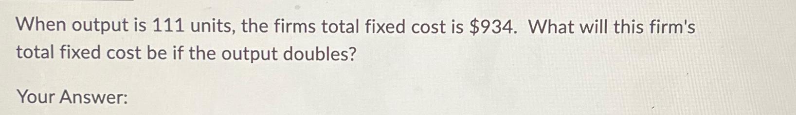 Solved When output is 111 ﻿units, the firms total fixed cost | Chegg.com