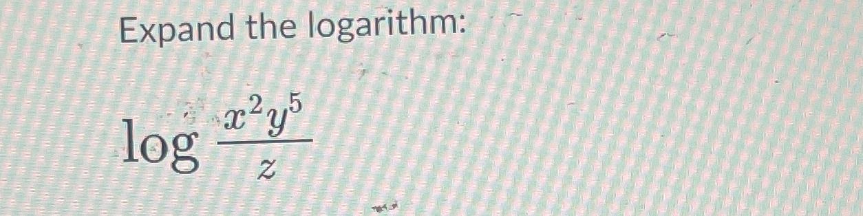 Solved Expand the logarithm:logx2y5z | Chegg.com