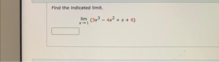 Solved Find the Indicated limit. limx→1(3x3−4x2+x+6) | Chegg.com