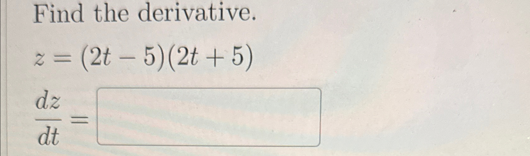 Solved Find the derivative.z=(2t-5)(2t+5)dzdt= | Chegg.com