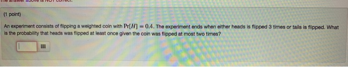 Solved (1 point) An experiment consists of flipping a | Chegg.com