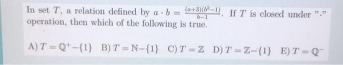Solved In set T, a relation defined by a⋅b=b−1(a+3)(b2−1). | Chegg.com