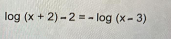 Solved log (x + 2) - 2 = -log (x-3) | Chegg.com