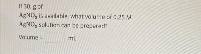 Solved If 30.g of AgNO3 is available, what volume of 0.25M | Chegg.com