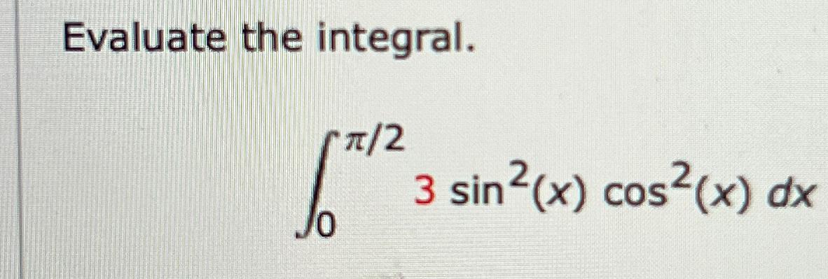 Solved Evaluate the integral.∫0π23sin2(x)cos2(x)dx | Chegg.com