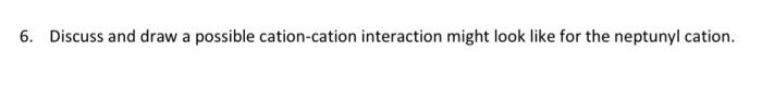 Solved 6. Discuss and draw a possible cation-cation | Chegg.com
