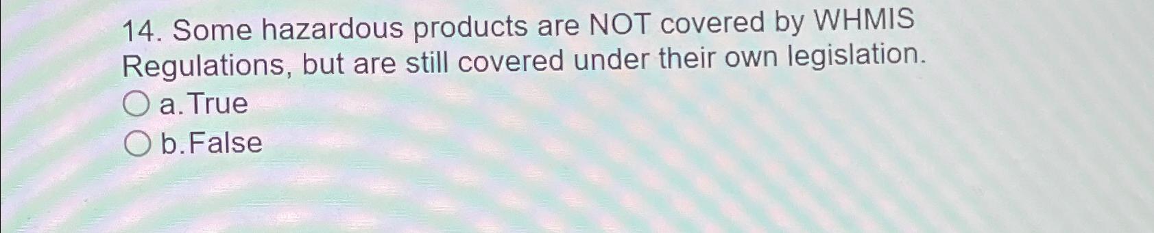 Solved Some hazardous products are NOT covered by WHMIS | Chegg.com