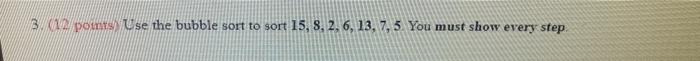 Solved Use bubble sort to sort 15, 8, 2, 6, 13, 7, 5. You | Chegg.com
