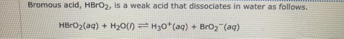 Solved Bromous acid is a weak acid that associates and water | Chegg.com