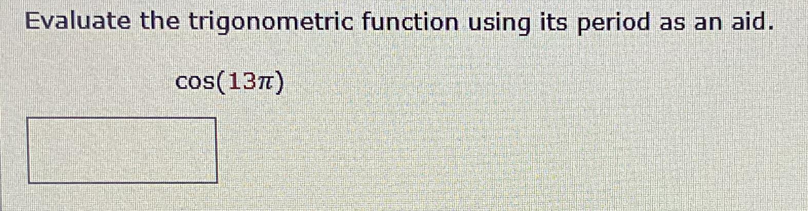Solved Evaluate the trigonometric function using its period | Chegg.com