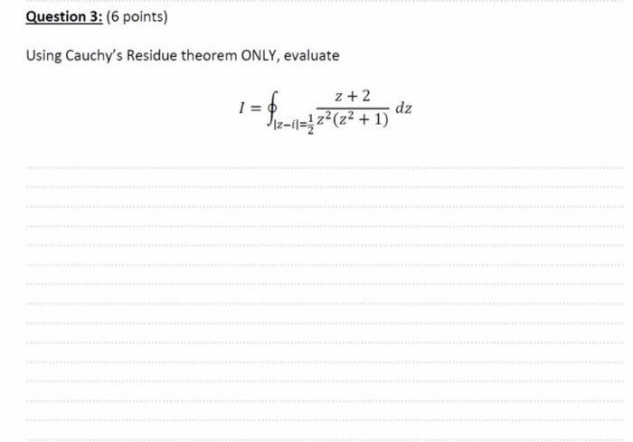 Solved Question 3: (6 points) Using Cauchy's Residue theorem | Chegg.com