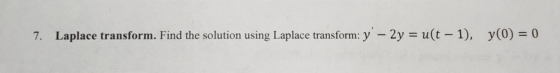 Solved 7. Laplace transform. Find the solution using Laplace | Chegg.com