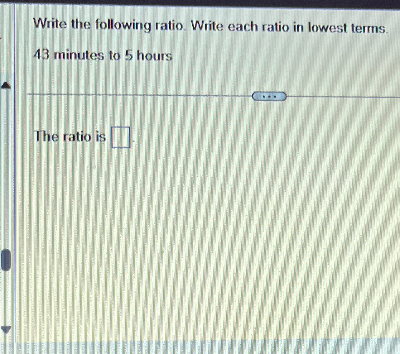 Solved Write the following ratio. Write each ratio in lowest | Chegg.com Solved Write the following ratio. Write each ratio in lowest | Chegg.com