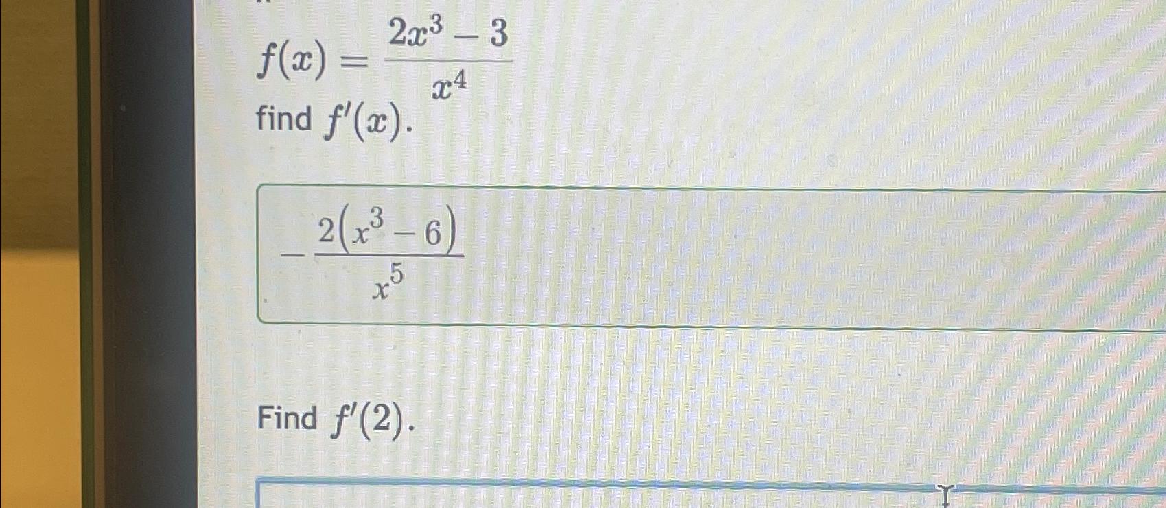 Solved f(x)=(2x^(3)-3)/(x^(4)) Find f^(')(2). | Chegg.com