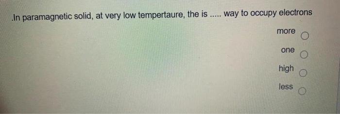Solved In paramagnetic solid, at very low tempertaure, the | Chegg.com