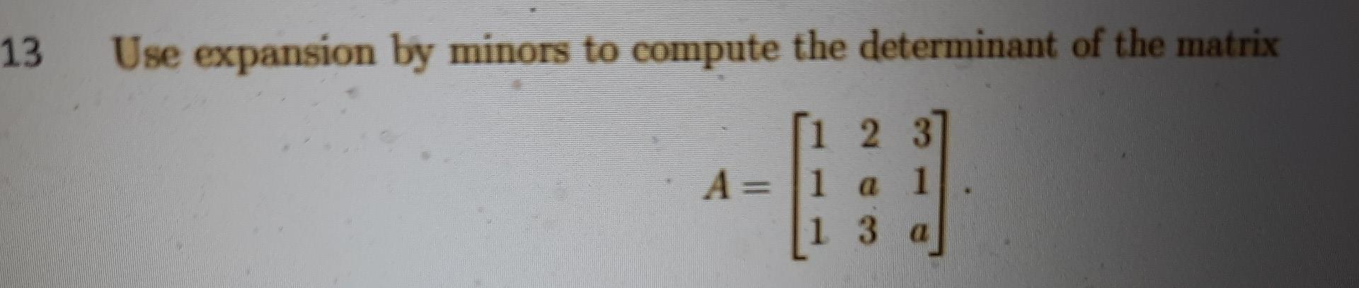 Solved 13 Use expansion by minors to compute the determinant | Chegg.com