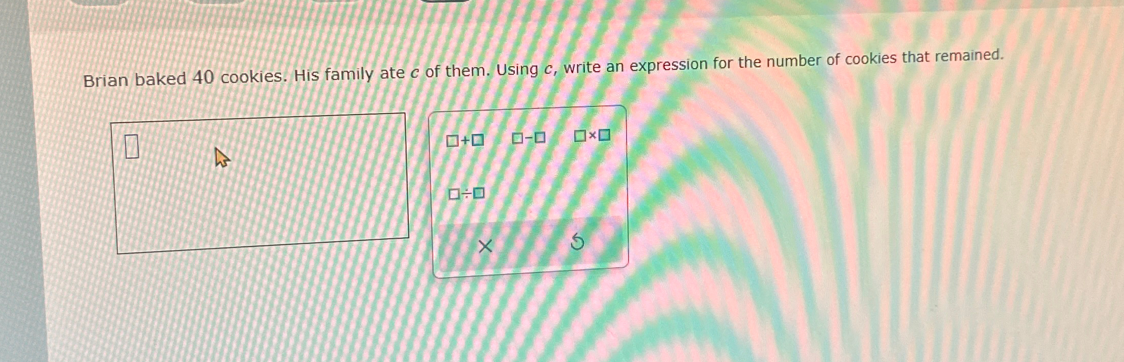 Solved Brian baked 40 ﻿cookies. His family ate c ﻿of them. | Chegg.com