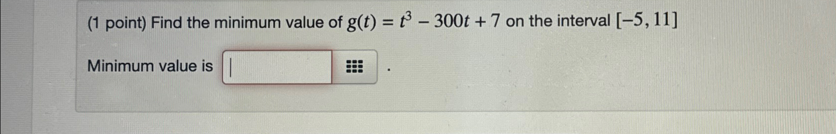 Solved (1 ﻿point) ﻿Find the minimum value of g(t)=t3-300t+7 | Chegg.com