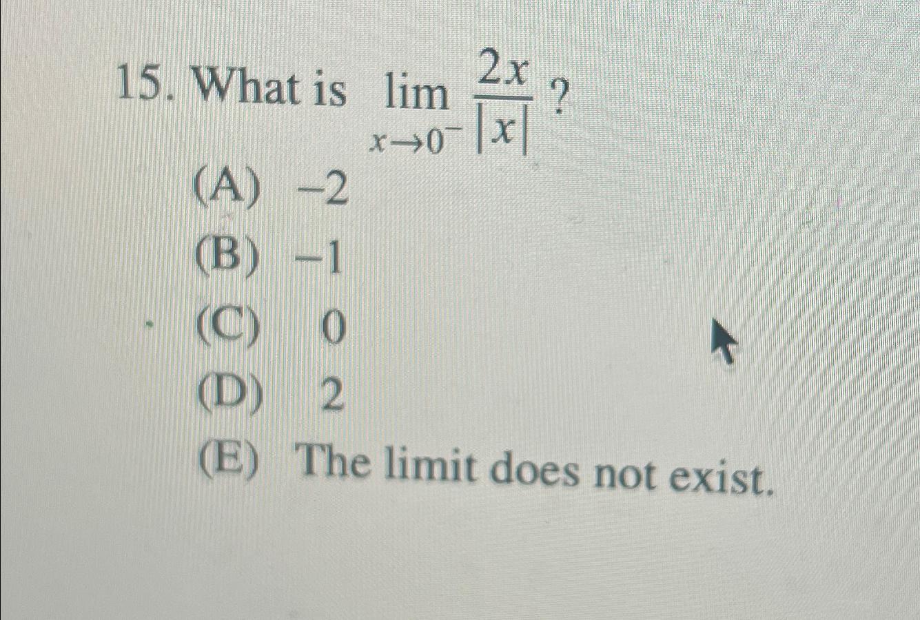 Solved What is limx→0-2x|x| ?(A) -2(B) -10(D) 2(E) ﻿The | Chegg.com