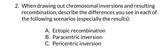 Solved 2. When drawing out chromosomal inversions and | Chegg.com