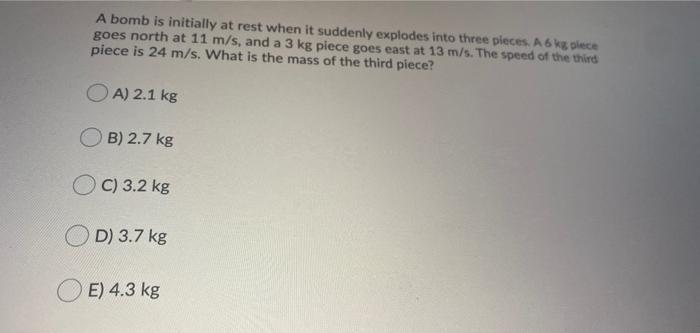 Solved A bomb is initially at rest when it suddenly explodes | Chegg.com