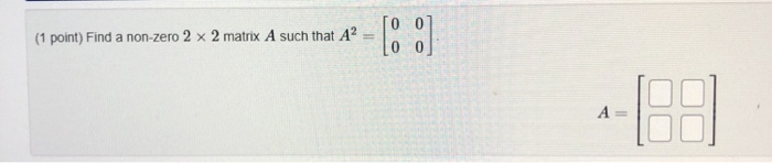 Solved (1 point) Find a non-zero 2 x 2 matrix such that -7 | Chegg.com
