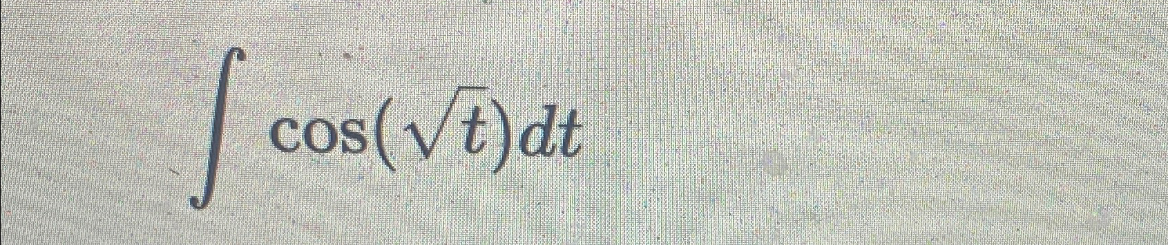 Solved ∫﻿﻿cos(t2)dt ﻿Use integration by parts | Chegg.com
