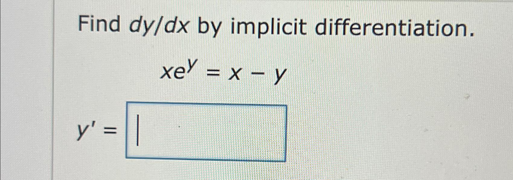 Solved Find dydx ﻿by implicit differentiation.xey=x-yy'= | Chegg.com