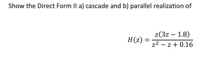 Solved Show the Direct Form II a) cascade and b) parallel | Chegg.com