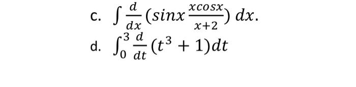 Solved ∫dxd(sinxx+2xcosx)dx ∫03dtd(t3+1)dt | Chegg.com
