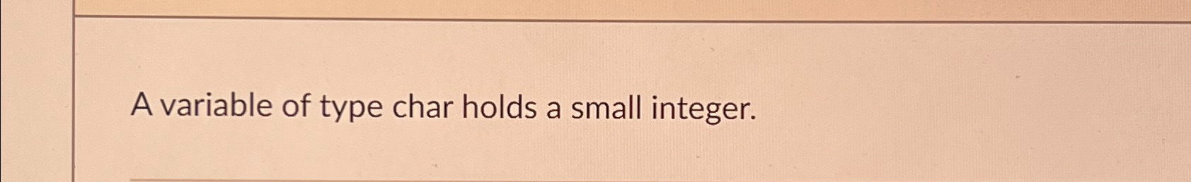 A variable of type char holds a small integer. | Chegg.com