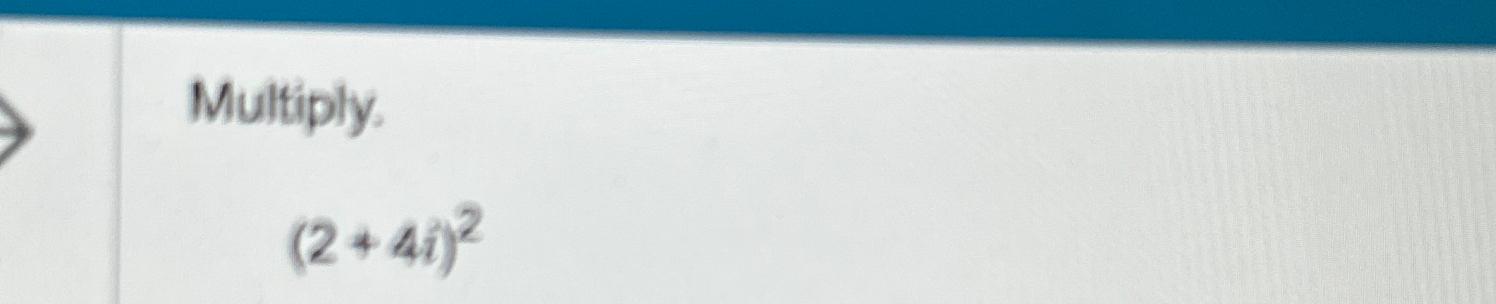 Solved Multiply.(2+4i)2 | Chegg.com