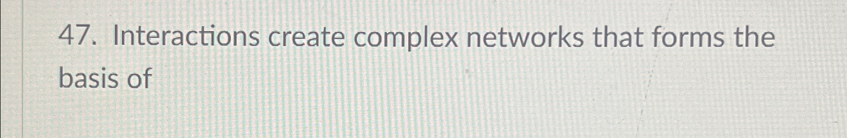 Solved Interactions create complex networks that forms the | Chegg.com