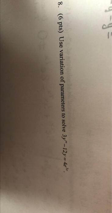 Solved 8. (6 pts) Use variation of parameters to solve | Chegg.com Solved 8. (6 pts) Use variation of parameters to solve | Chegg.com