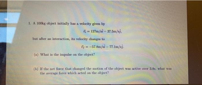 Solved 1. A 100 kg object initially has a velocity given by | Chegg.com