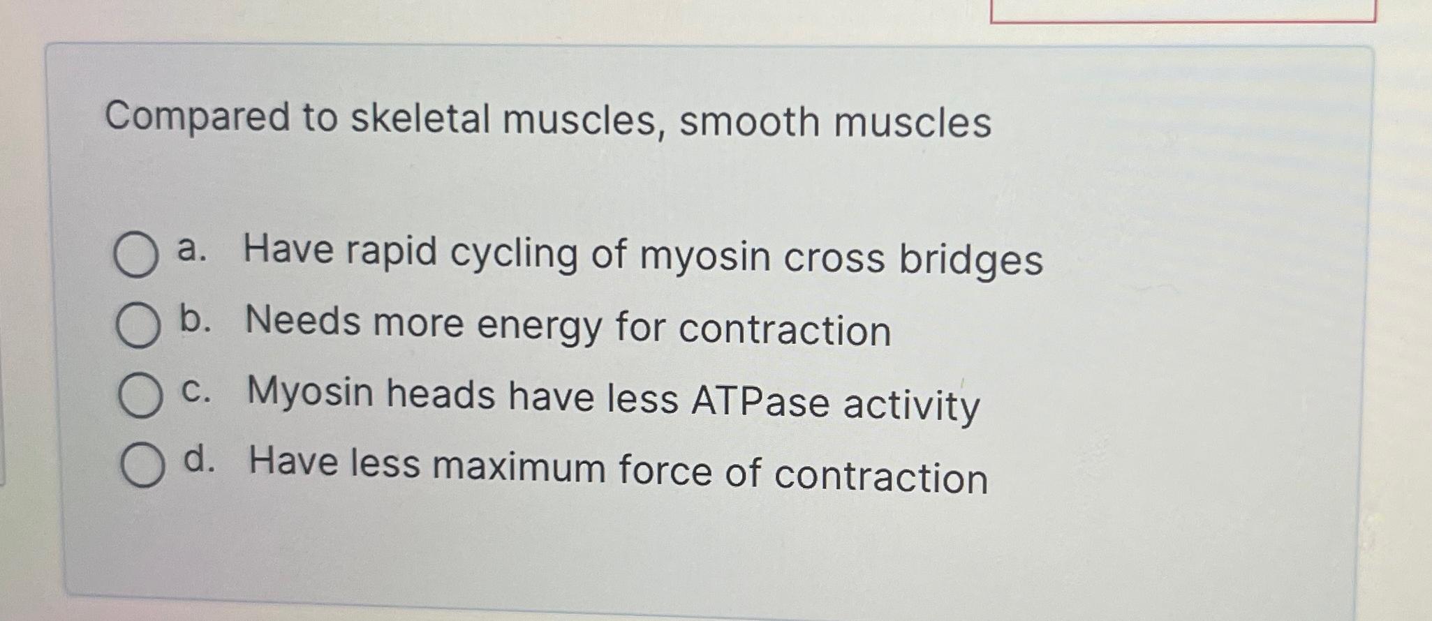 Solved Compared to skeletal muscles, smooth musclesa. ﻿Have | Chegg.com