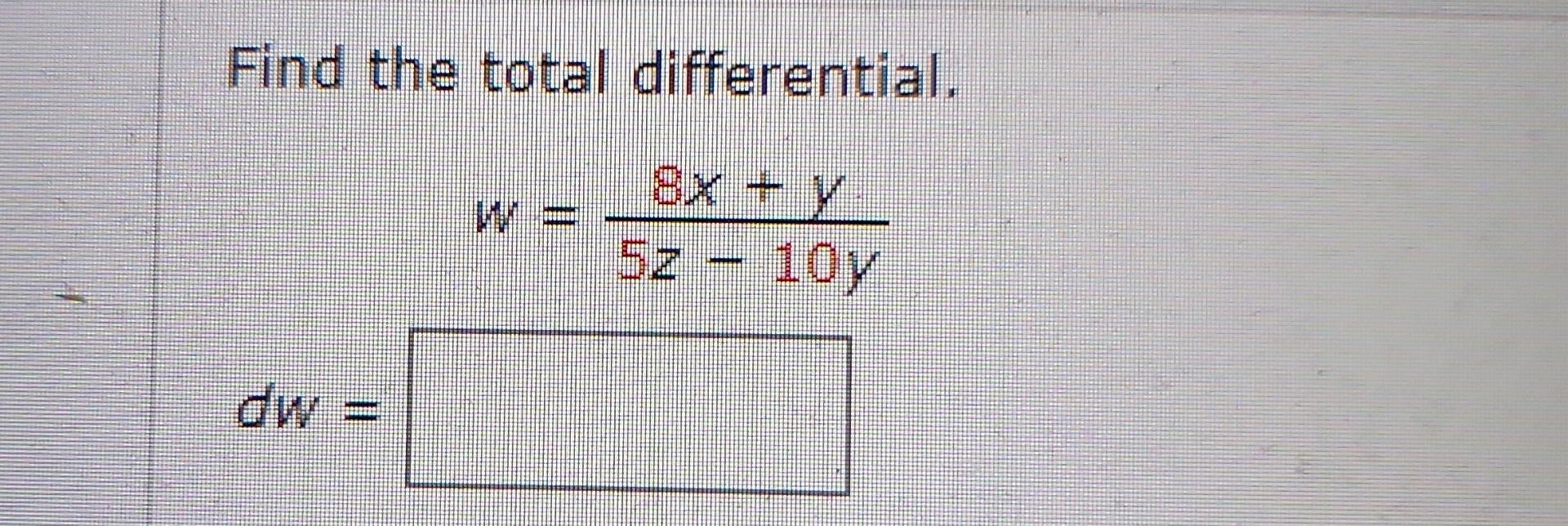 Solved Find the total differential. w=5z−10y8x+y | Chegg.com