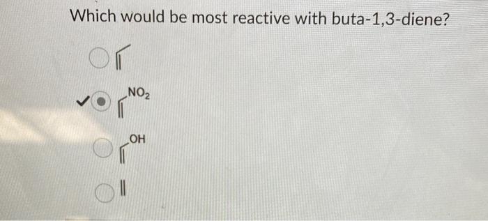 Solved Which would be most reactive with buta-1,3-diene? | Chegg.com