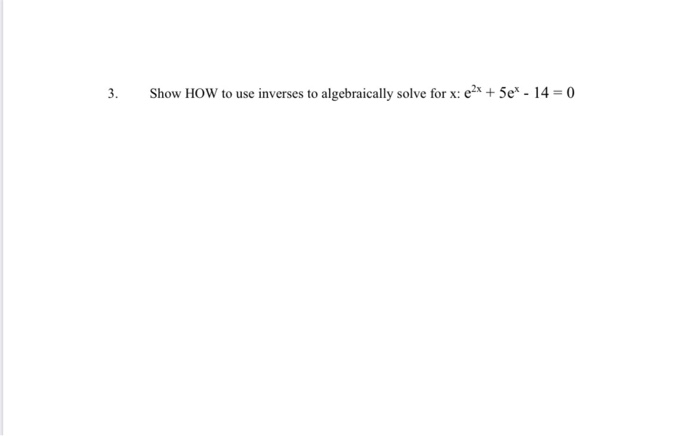 Solved 3. Show HOW to use inverses to algebraically solve | Chegg.com