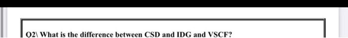 Solved 021 What is the difference between CSD and IDG and | Chegg.com