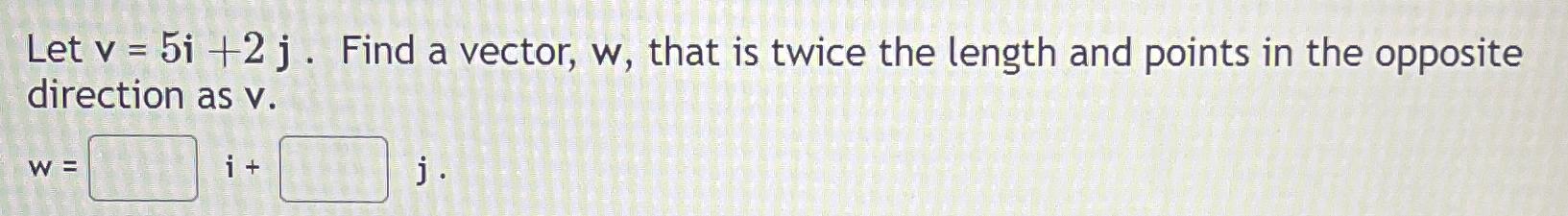 Solved Let v=5i+2j. ﻿Find a vector, w, ﻿that is twice the | Chegg.com