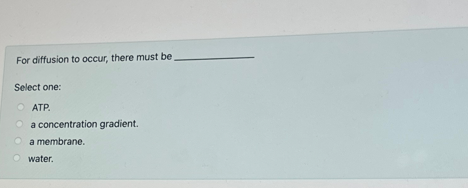Solved For diffusion to occur, there must beSelect one:ATP.a | Chegg.com